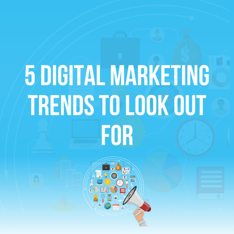 5 digital marketing trends to look out for - Digital Marketing Agency