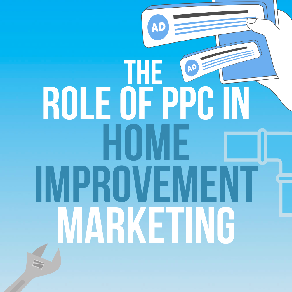 The Role of PPC in Home Improvement Marketing - Digital Marketing Agency